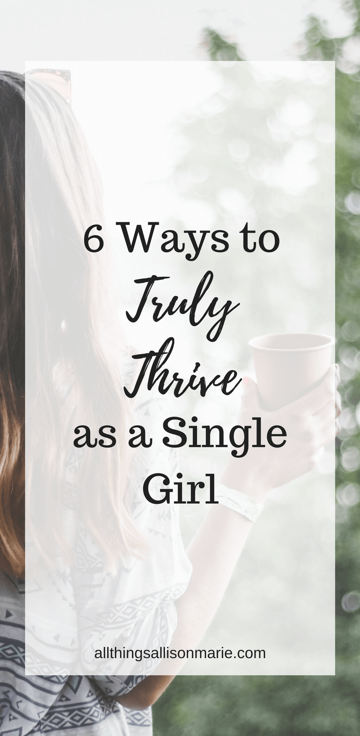 6 Ways to Truly Thrive as a Single Girl – All Things Allison Marie