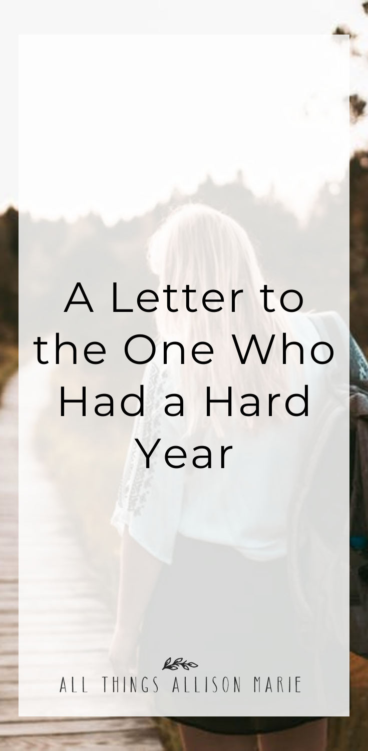 A Letter to the One Who Had a Hard Year – All Things Allison Marie