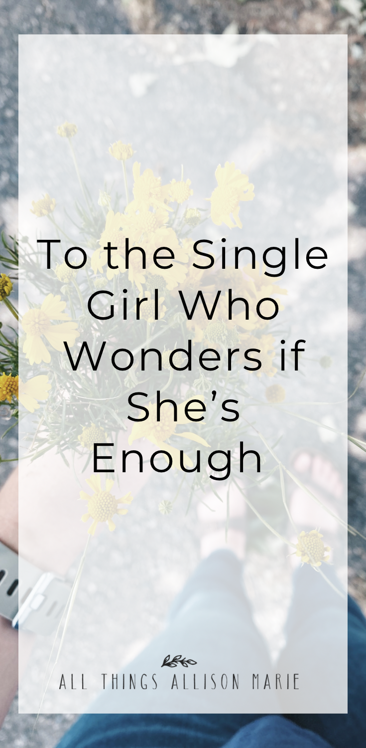 To the Single Girl Who Wonders if She’s Enough – All Things Allison Marie