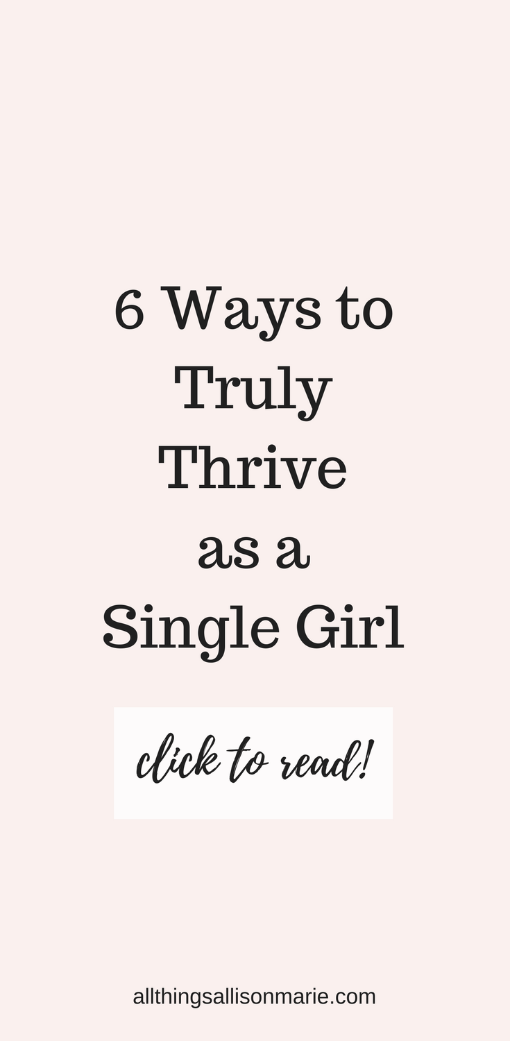 6 Ways to Truly Thrive as a Single Girl – All Things Allison Marie
