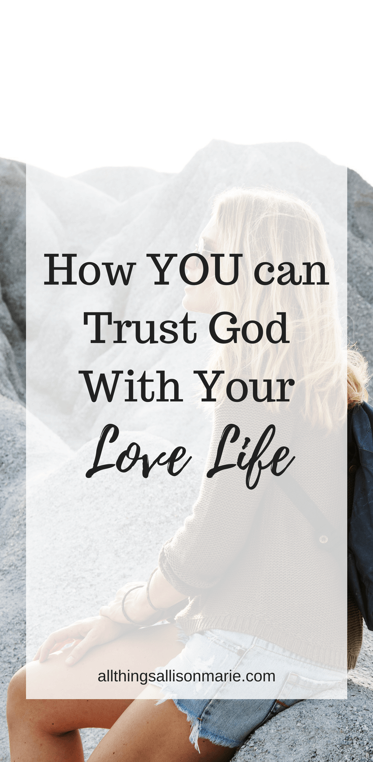 4 Ways to Trust God with Your Love Life – All Things Allison Marie