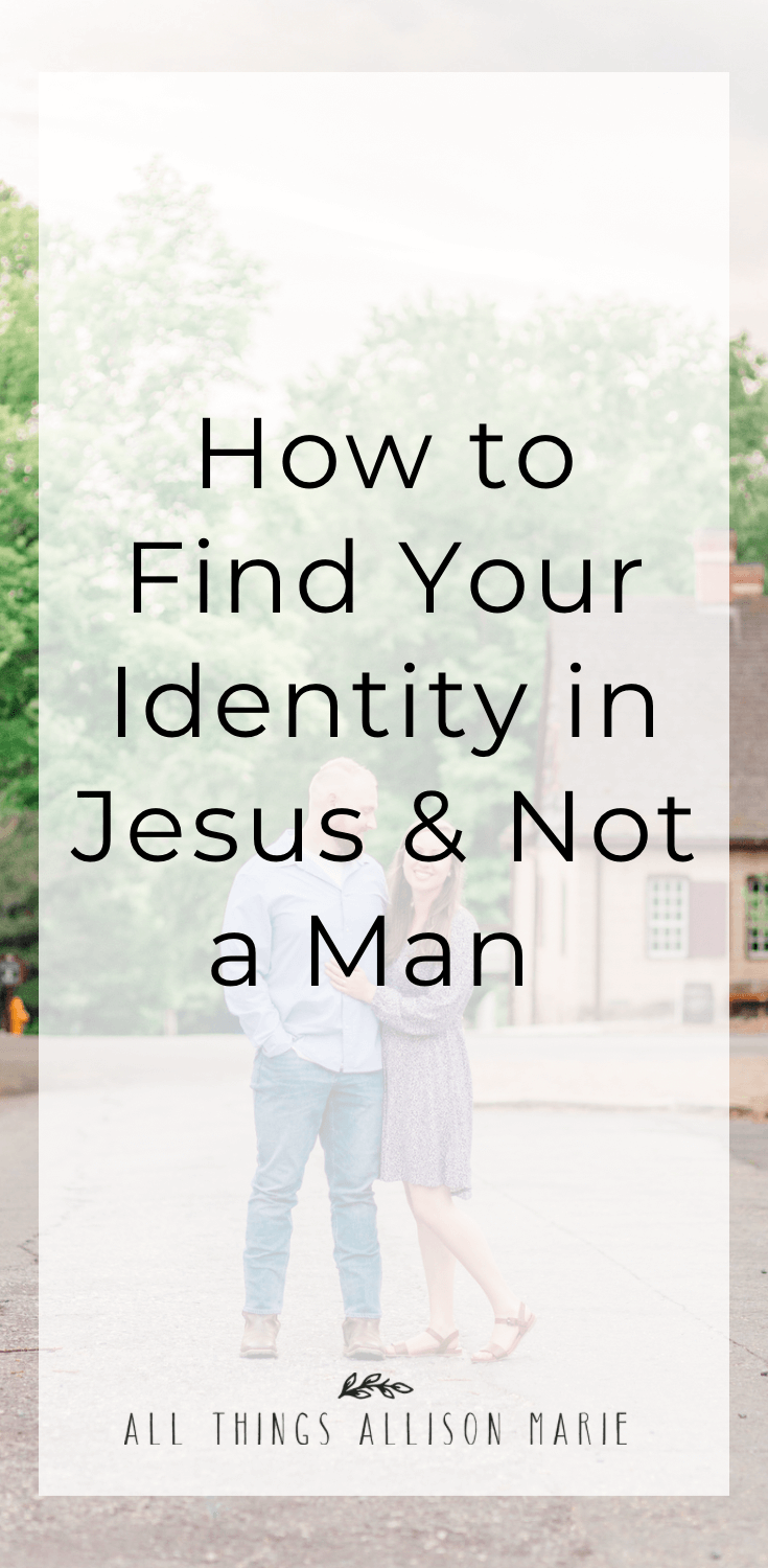 How to Find Your Identity in Jesus & Not a Man – All Things Allison Marie